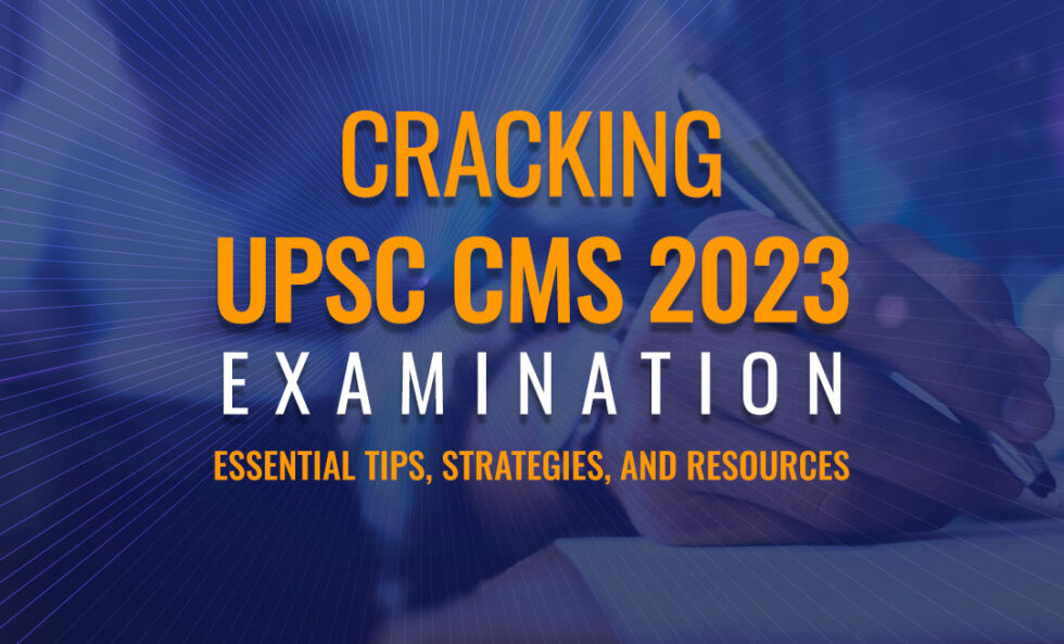 Cracking UPSC CMS 2023 Examination: Essential Tips, Strategies, and ...